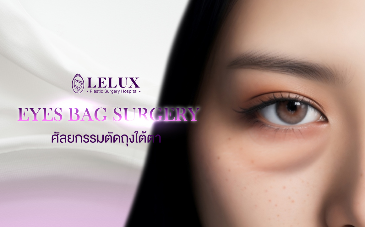 ศัลยกรรมถุงใต้ตา - โรงพยาบาลเลอลักษณ์ (Lelux Plastic Surgery Hospital)